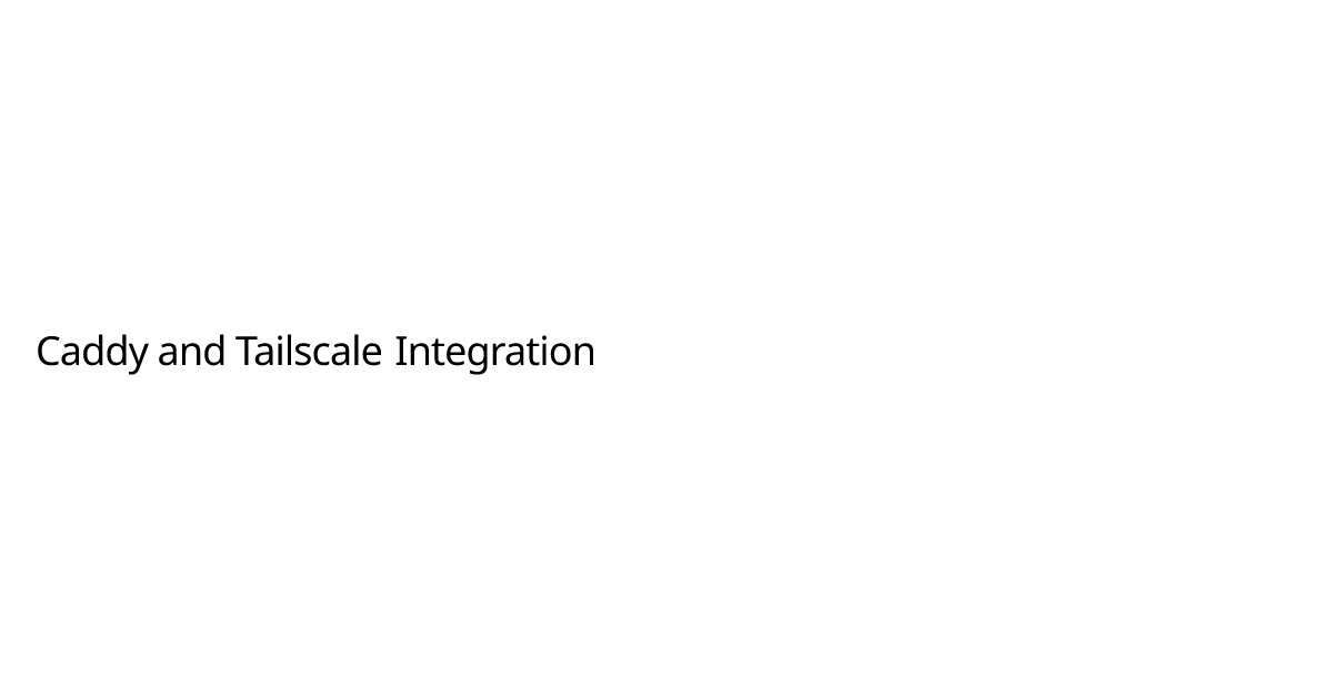 Caddy and Tailscale Integration | notedwin's blog